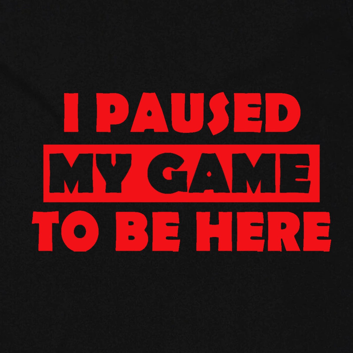I Paused My Game To Be Here T Base 4926
