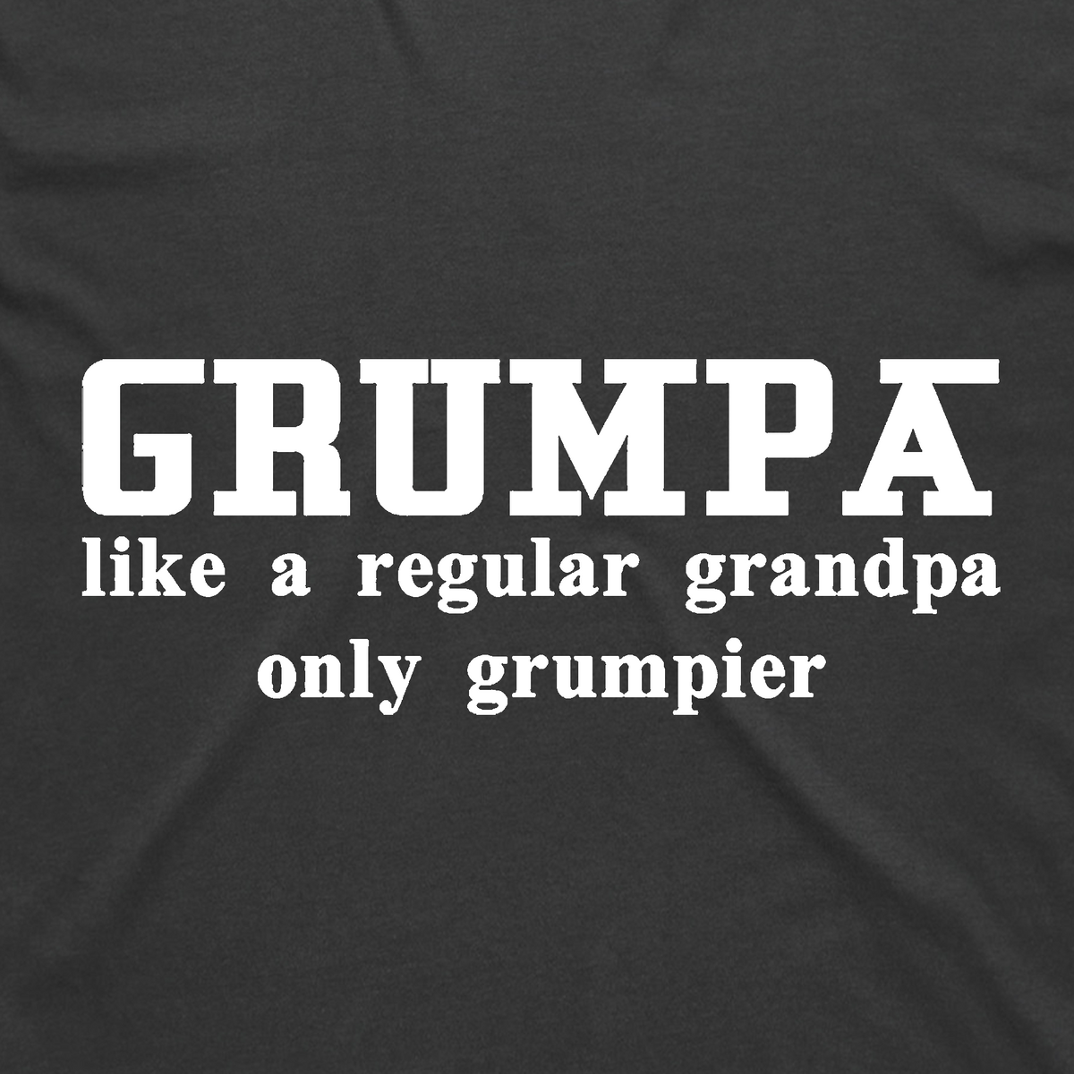 GRUMPA Like a Regular Grandpa Only Grumpier – T Base