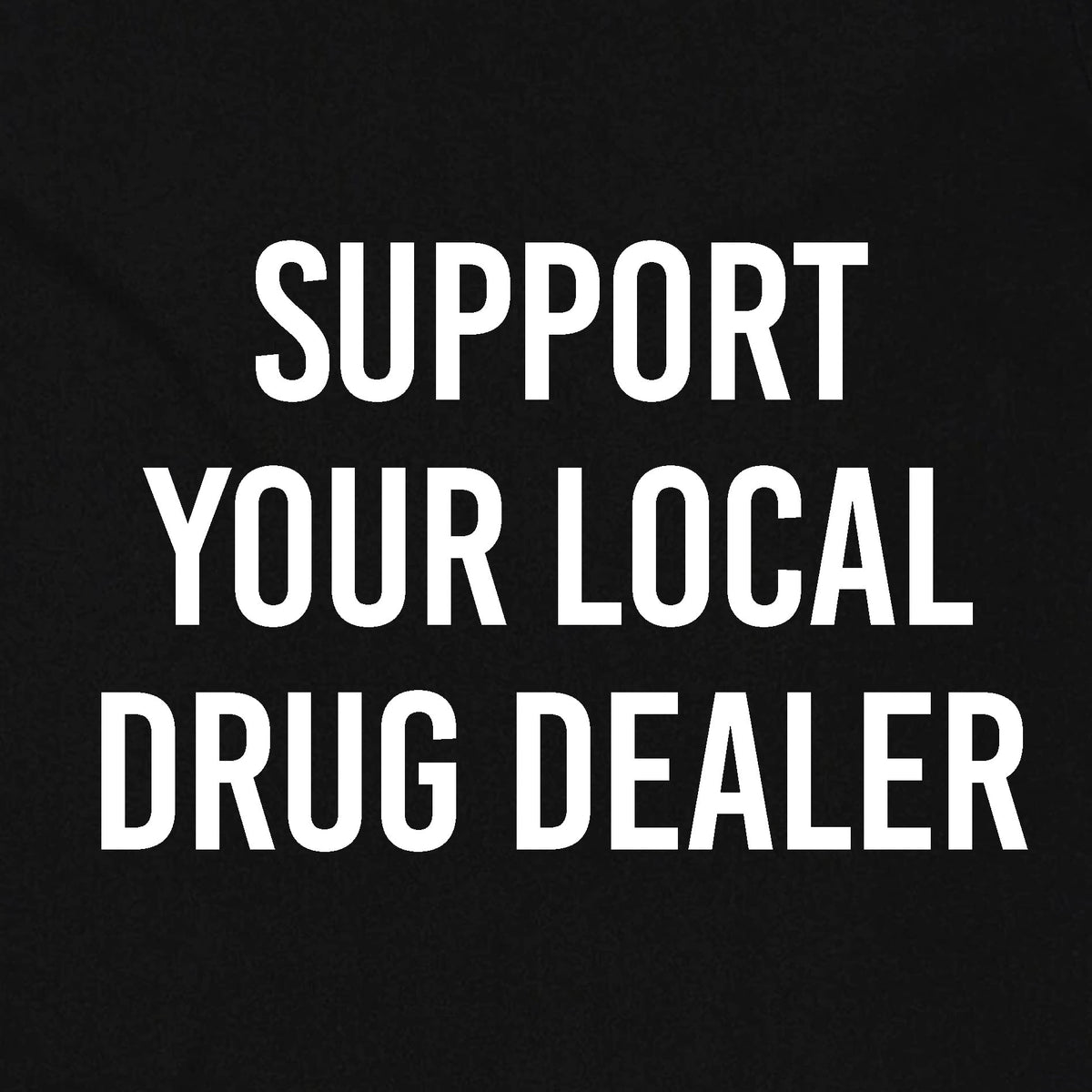 Support your Local Drug Dealer – T Base